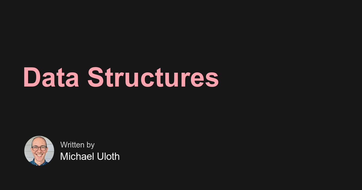 Data Structures • Michael Uloth Data Structures • Michael Uloth